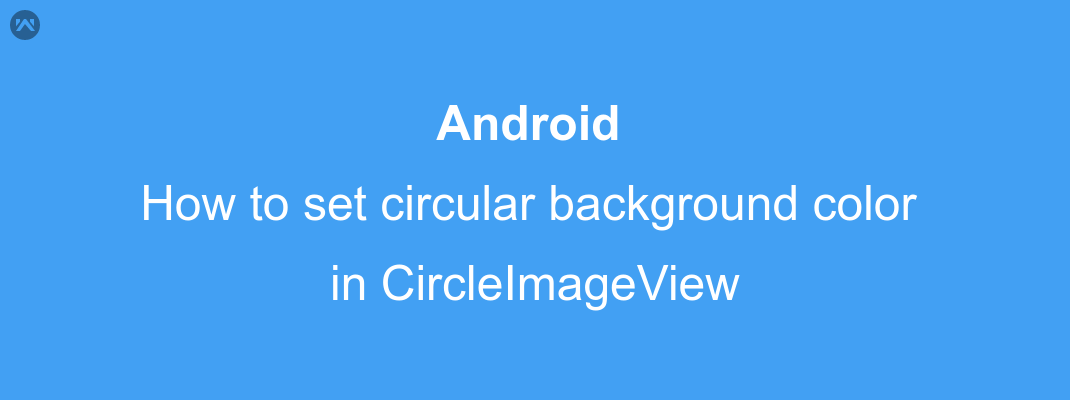 How to set circular background color in CircleImageView - Mobikul