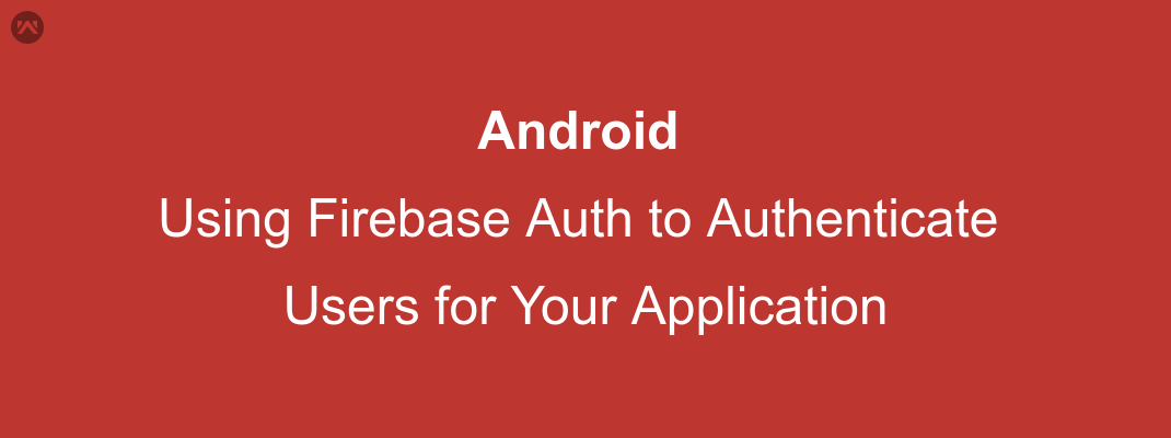 Android Using Firebase Auth to Authenticate Users for Your Application ... Android Using Firebase Auth to Authenticate Users for Your Application ...
