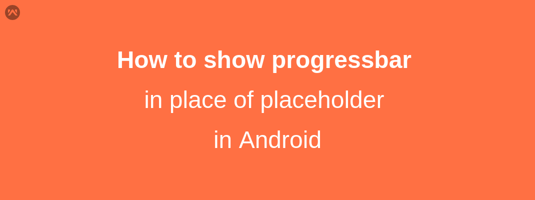 How To Show Progressbar In Place Of Placeholder In Android Using Picasso And Glide Library Mobikul