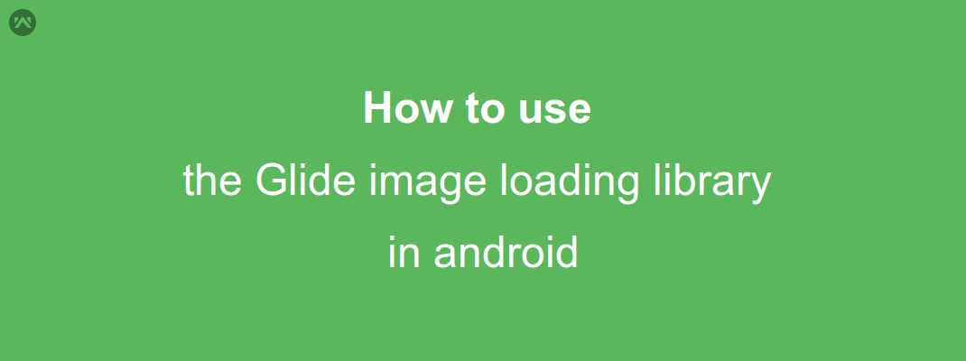 How To Use The Glide Image Loading Library In Android Mobikul 8602