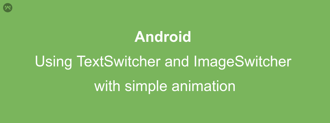 Using TextSwitcher and ImageSwitcher with simple animation - Mobikul