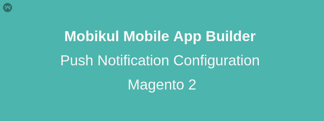 Mobikul-Notification Configuration | Magento 2 Mobile App Builder iOS Android