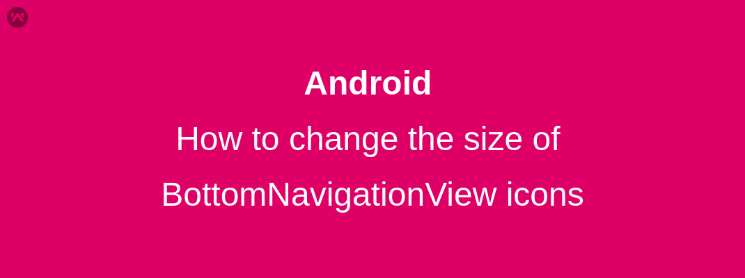 How to change the size of BottomNavigationView icons - Mobikul