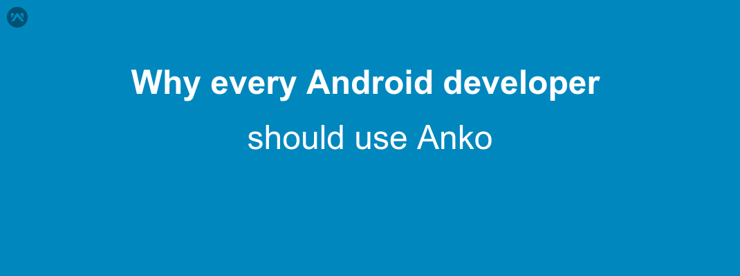Why every Android developer should use Anko - Mobikul