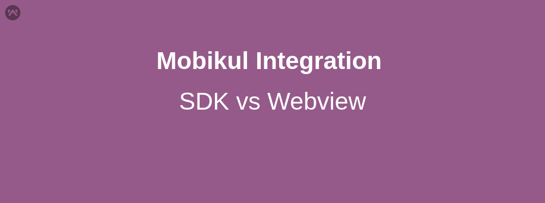 Mobikul Mobile App Integration | SDK vs Webview Mobikul Mobile App Integration | SDK vs Webview
