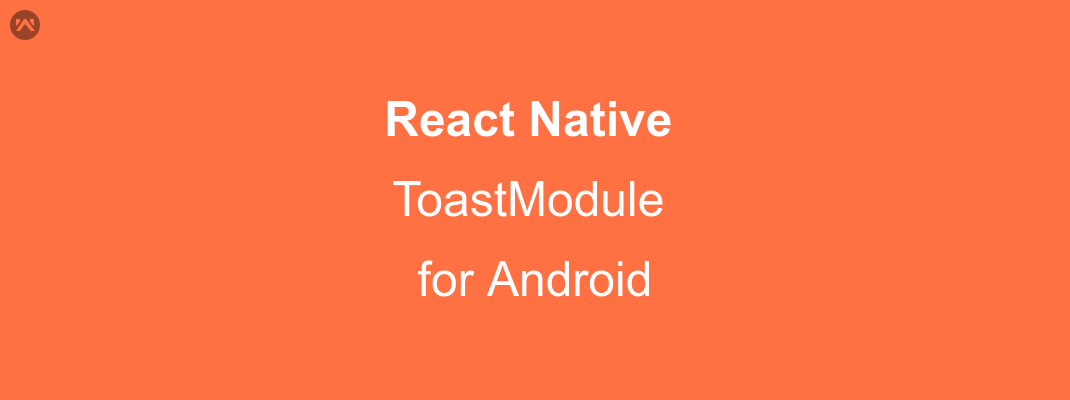 Making a ToastModule for Android in React Native - Mobikul