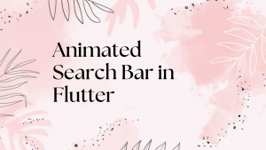 Search Bar Animation in Flutter - Mobikul